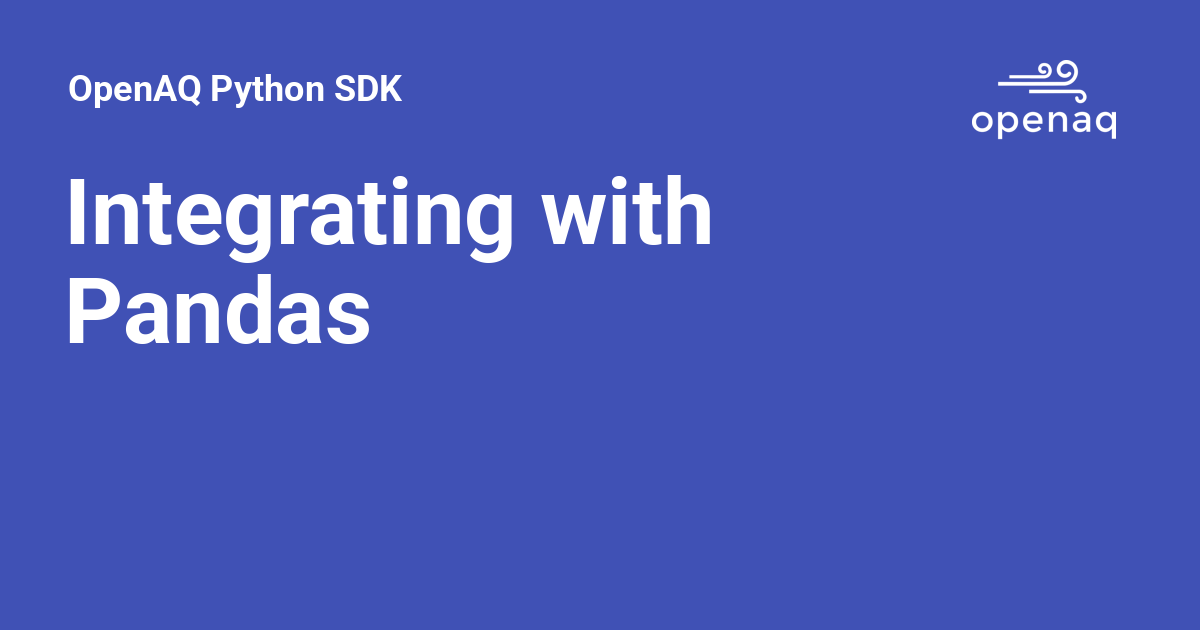 Integrating with Pandas - OpenAQ Python SDK Integrating with Pandas - OpenAQ Python SDK