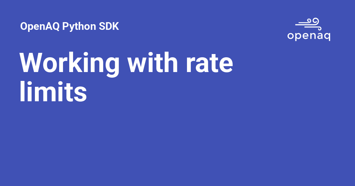 Working with rate limits - OpenAQ Python SDK Working with rate limits - OpenAQ Python SDK